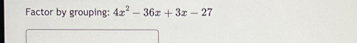 Solved Factor by grouping: 4x2-36x+3x-27 | Chegg.com