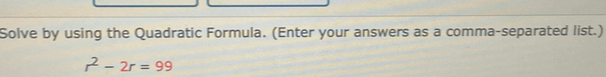 Solved Solve by using the Quadratic Formula. (Enter your | Chegg.com