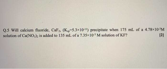 Solved Q.5 Will calcium fluoride, CaF2, (Ksp=5.3x10") | Chegg.com
