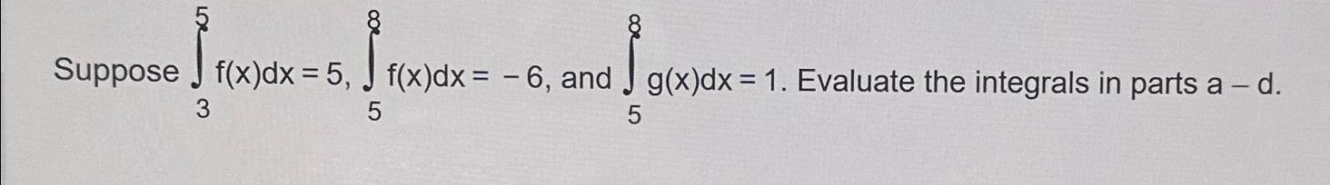 Solved Suppose ∫35f(x)dx=5,∫58f(x)dx=-6, ﻿and ∫58g(x)dx=1. | Chegg.com