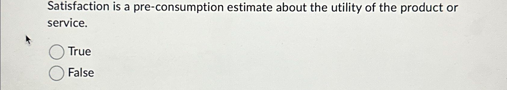 Solved Satisfaction is a pre-consumption estimate about the | Chegg.com