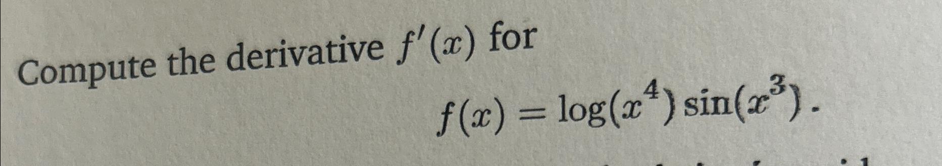 Solved Compute the derivative f'(x) ﻿forf(x)=log(x4)sin(x3) | Chegg.com