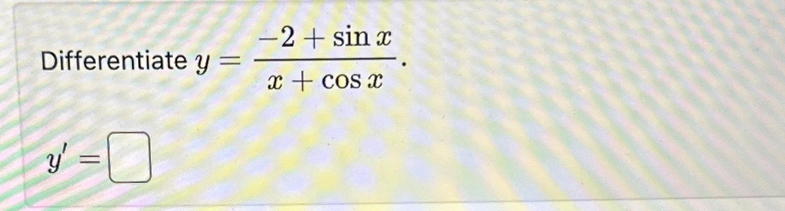 Solved Differentiate y=-2+sinxx+cosx.y'= | Chegg.com