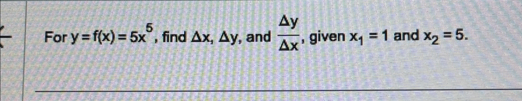 Solved For y=f(x)=5x5, ﻿find Δx,Δy, ﻿and ΔyΔx, ﻿given x1=1 | Chegg.com