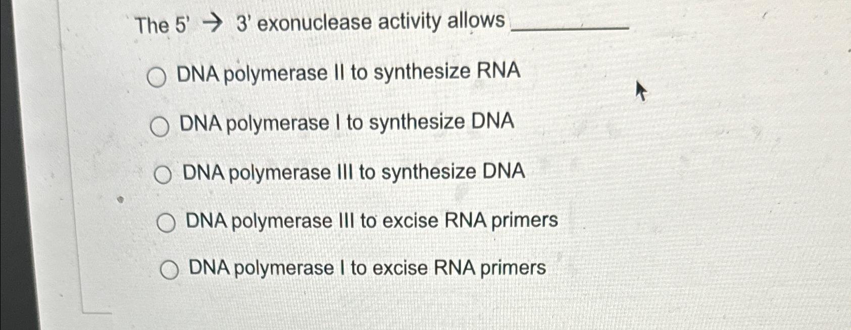 Solved The 5'→3' ﻿exonuclease activity allows.DNA polymerase | Chegg.com