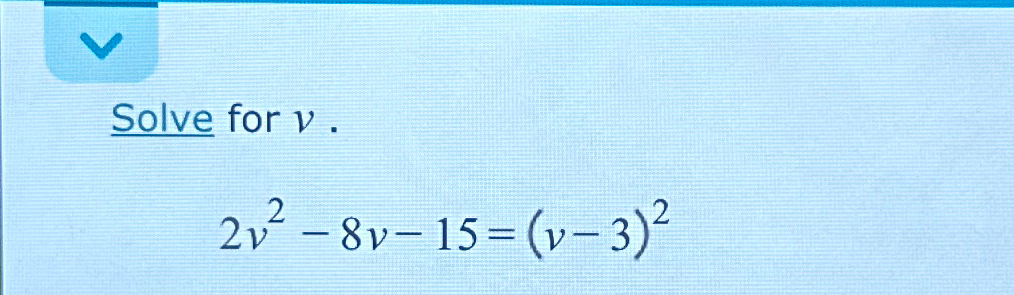 Solved Solve for v.2v2-8v-15=(v-3)2 | Chegg.com