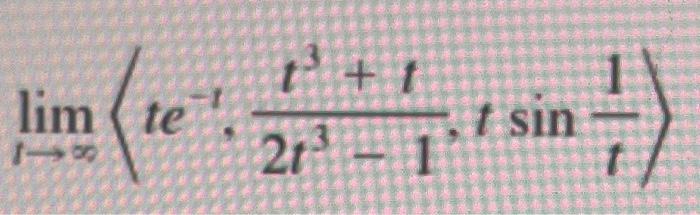 Solved limt→∞ te−t⋅2t3−1t3+t,tsint1) | Chegg.com