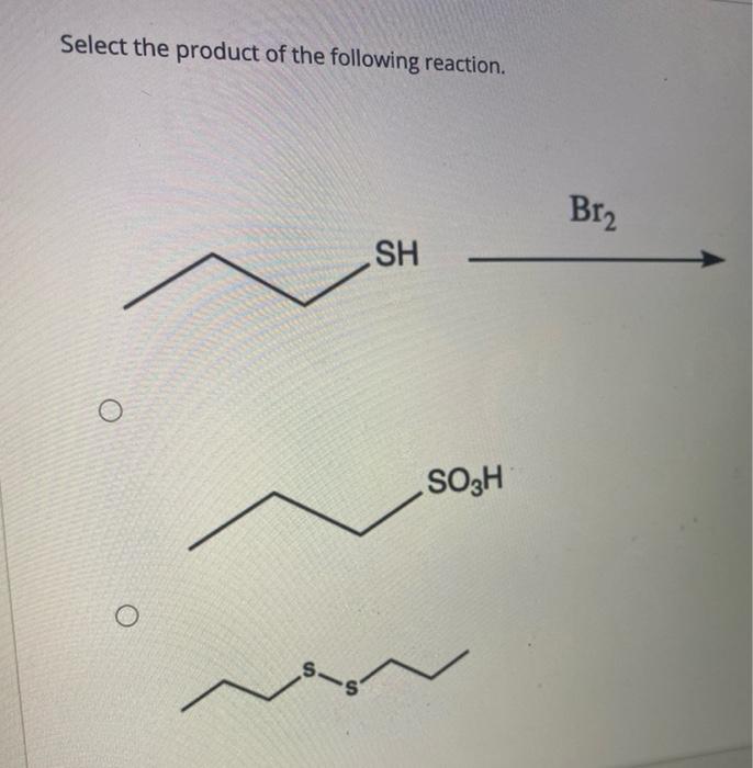 Solved Select the product of the following reaction. Br2 SH | Chegg.com