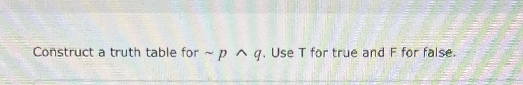 Solved Construct a truth table for ∼p??q. ﻿Use T ﻿for true | Chegg.com