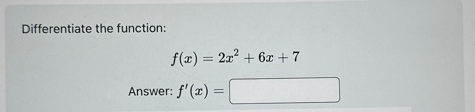 Solved Differentiate the function:f(x)=2x2+6x+7Answer: | Chegg.com