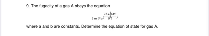 Solved 9. The fugacity of a gas A obeys the equation ap+bp2 | Chegg.com
