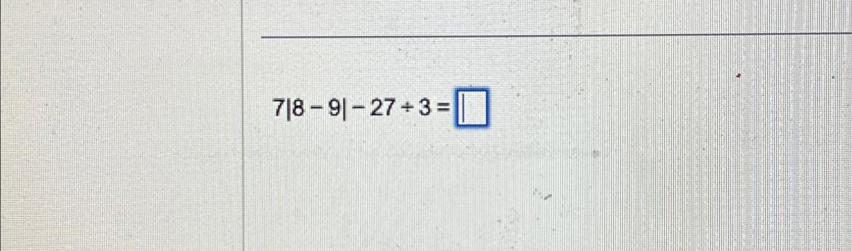 Solved 7|8-9|-273= | Chegg.com