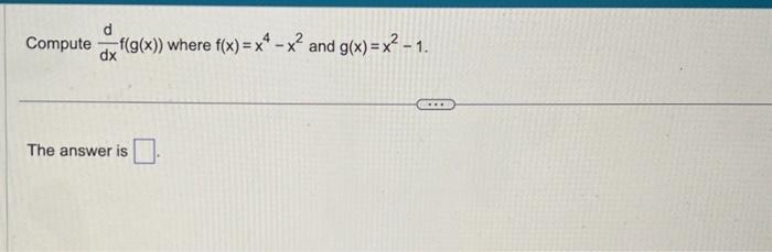 Solved Compute dxdf(g(x)) where f(x)=x4−x2 and g(x)=x2−1. | Chegg.com