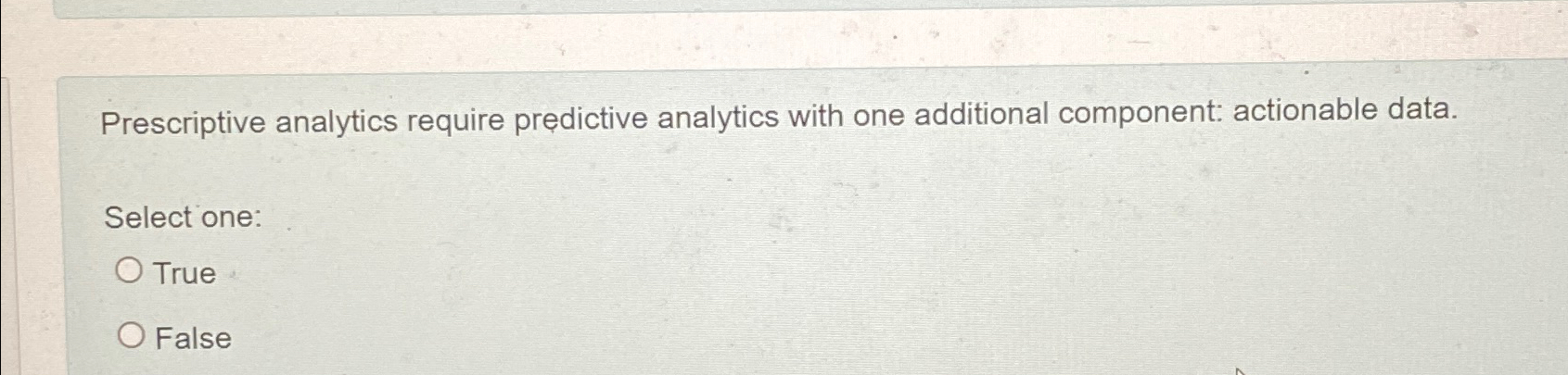 Prescriptive analytics require predictive analytics | Chegg.com