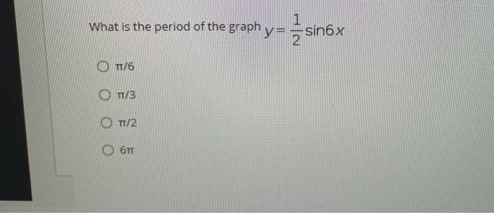 Solved What is the period of the graph y= - sin sin6x OTT/6 | Chegg.com