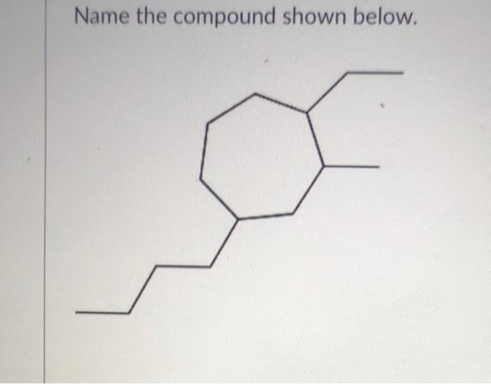 Solved Name the compound shown below. | Chegg.com