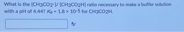 Solved What is the [CH3CO2−]/[CH3CO2H] ratio necessary to | Chegg.com