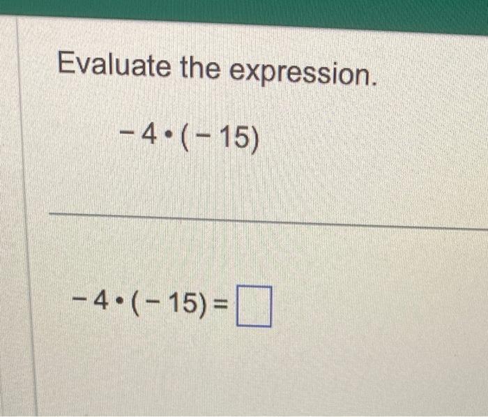 Solved Evaluate the expression. −4⋅(−15) −4⋅(−15)= | Chegg.com