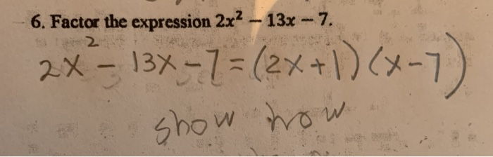 Solved 6. Factor the expression 2x2 - 13x - 7. 2x = 13% -7= | Chegg.com