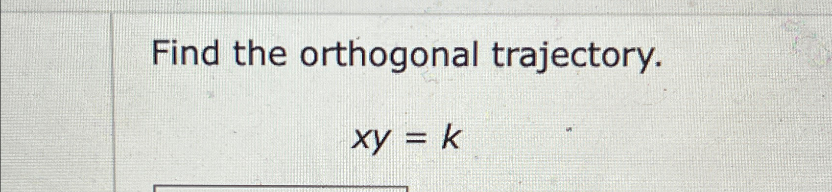 Solved Find the orthogonal trajectory.xy=k | Chegg.com
