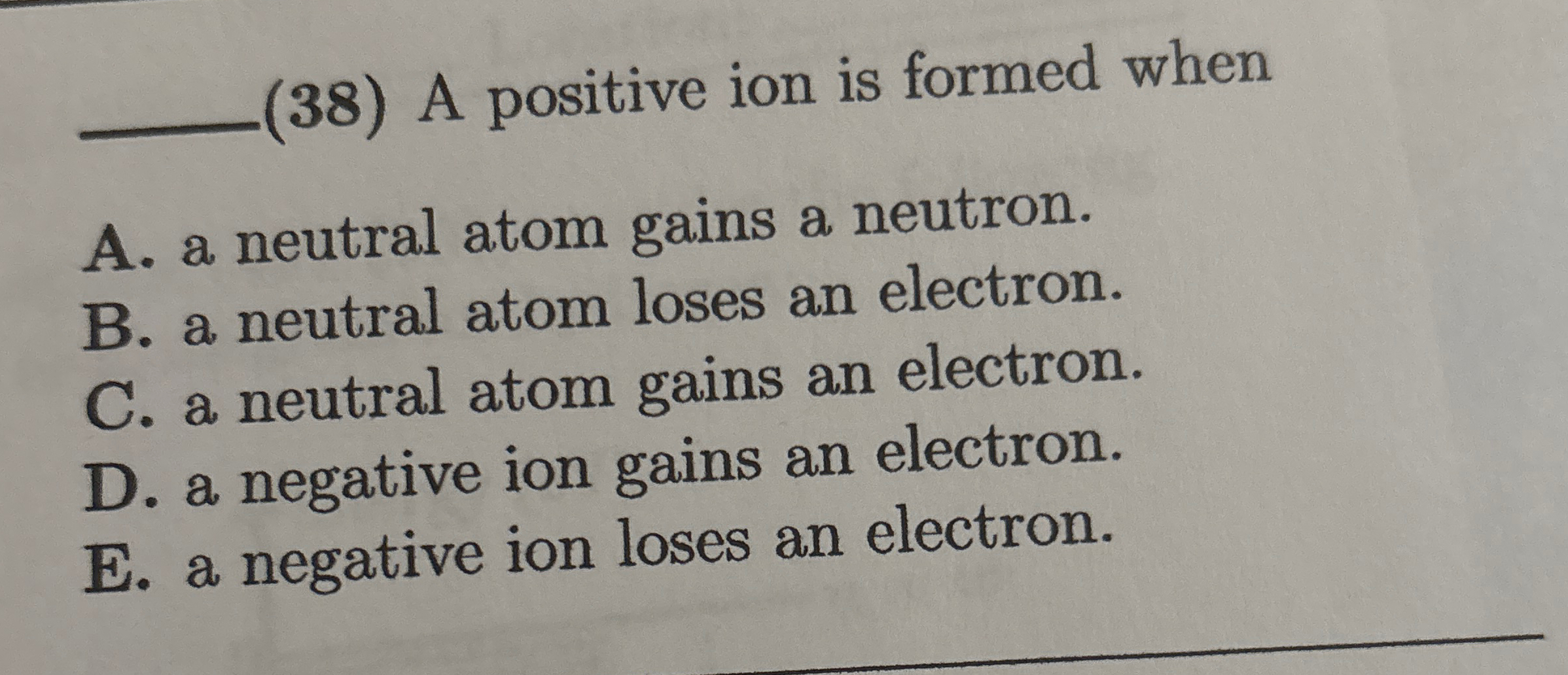 Solved q, (38) ﻿A positive ion is formed whenA. ﻿a neutral | Chegg.com