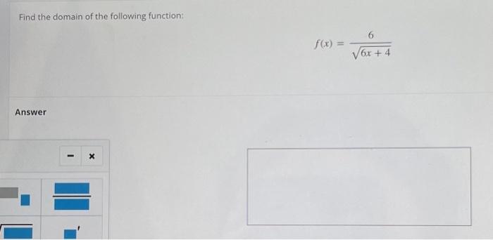 Solved Find the domain of the following function: f(x)=6x+46 | Chegg.com