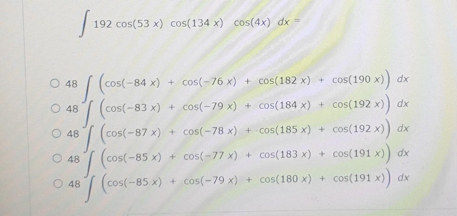 Solved 192 cos(53 x) cos(134 x) cos(4x) dx O 48 0 48 cos(-83 | Chegg.com