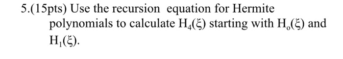 Solved 5.(15pts) Use the recursion equation for Hermite | Chegg.com