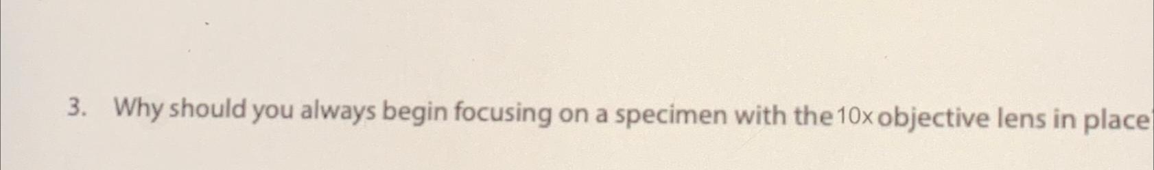 Solved Why should you always begin focusing on a specimen | Chegg.com