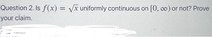Solved Question 2. Is f(x)=x uniformly continuous on [0,∞) | Chegg.com