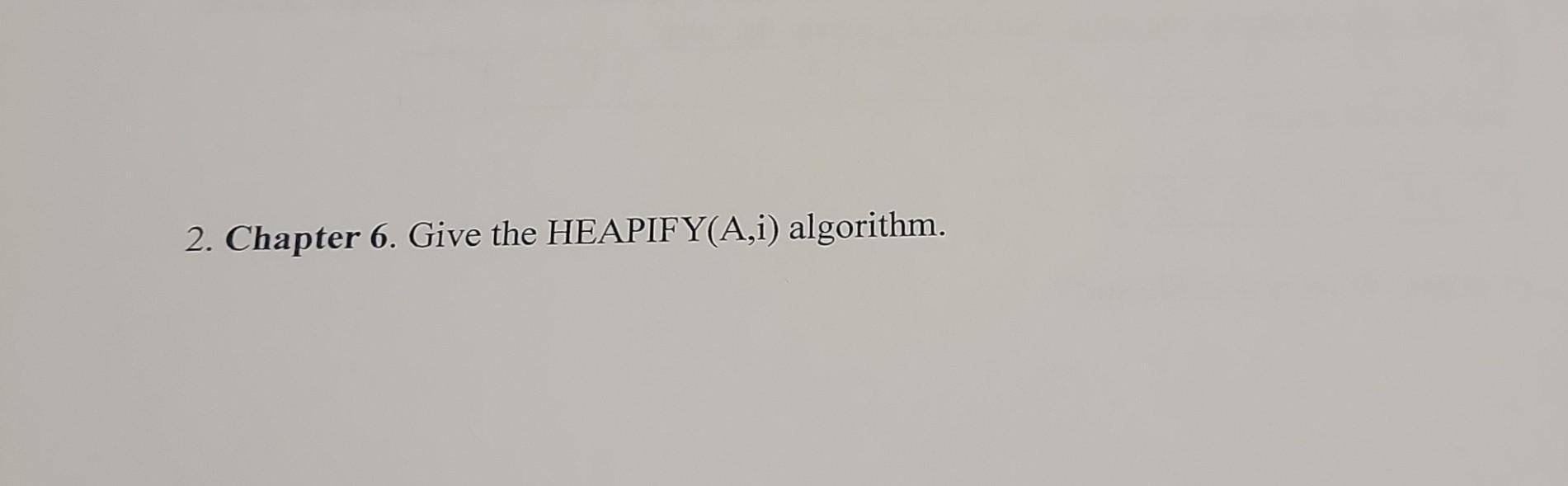 Solved 2 Chapter 6 Give The Heapifyai Algorithm 1618