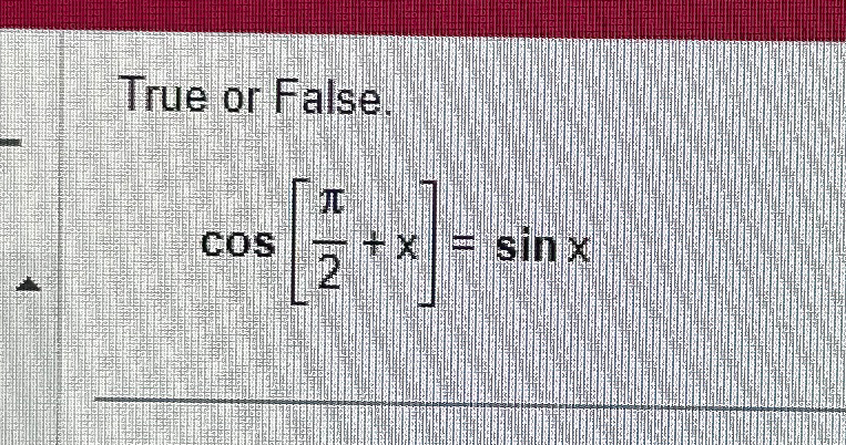 Solved True or False.cos[π2+x]=sinx | Chegg.com