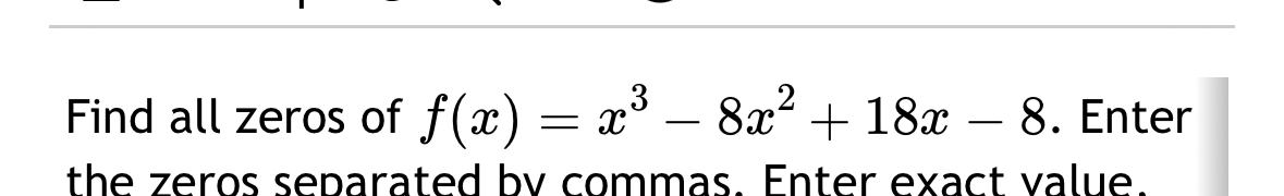 Solved Find all zeros of f(x)=x3-8x2+18x-8. ﻿Enterthe zeros | Chegg.com