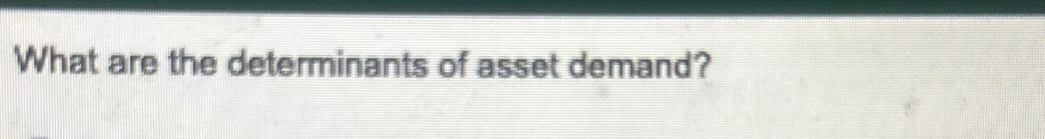 Solved What are the determinants of asset demand? | Chegg.com