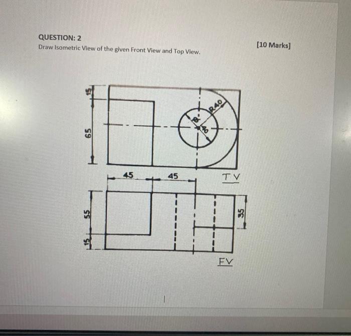 Solved QUESTION: 2 Draw Isometric View of the given Front | Chegg.com