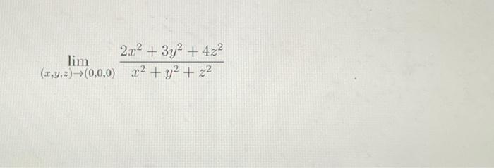 Solved lim (x,y,z)→→(0,0,0) 2x² + 3y² + 4z² x² + y² + z² | Chegg.com