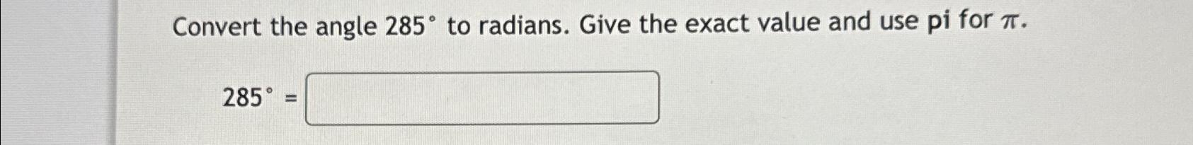 Solved Convert the angle 285° ﻿to radians. Give the exact | Chegg.com