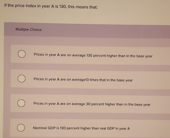 Solved If the price index in year A ﻿is 130 , ﻿this means | Chegg.com