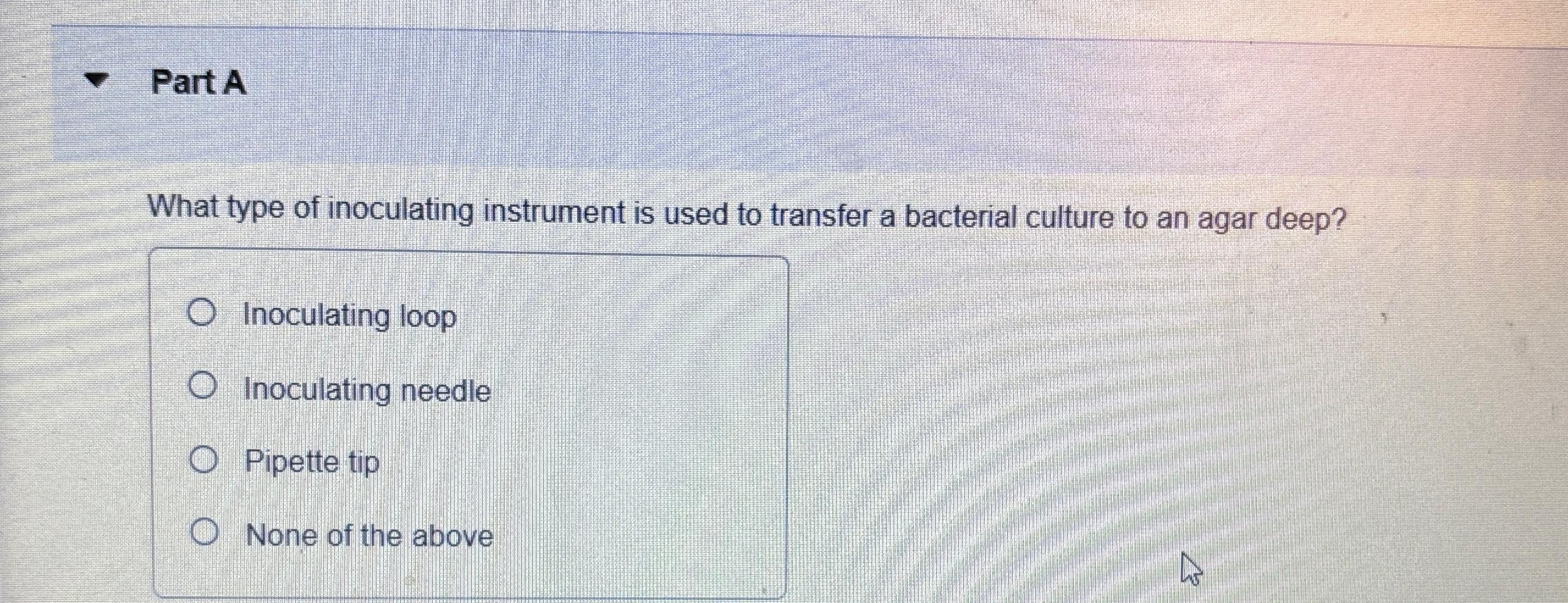 Solved Part AWhat type of inoculating instrument is used to | Chegg.com