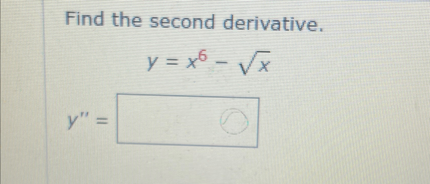 Solved Find the second derivative.y=x6-x2y''= | Chegg.com