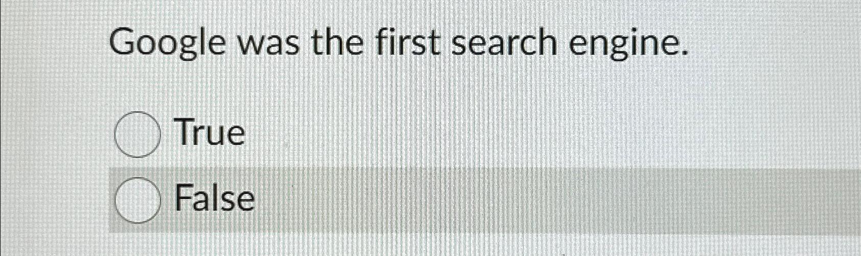 Solved Google was the first search engine.TrueFalse | Chegg.com