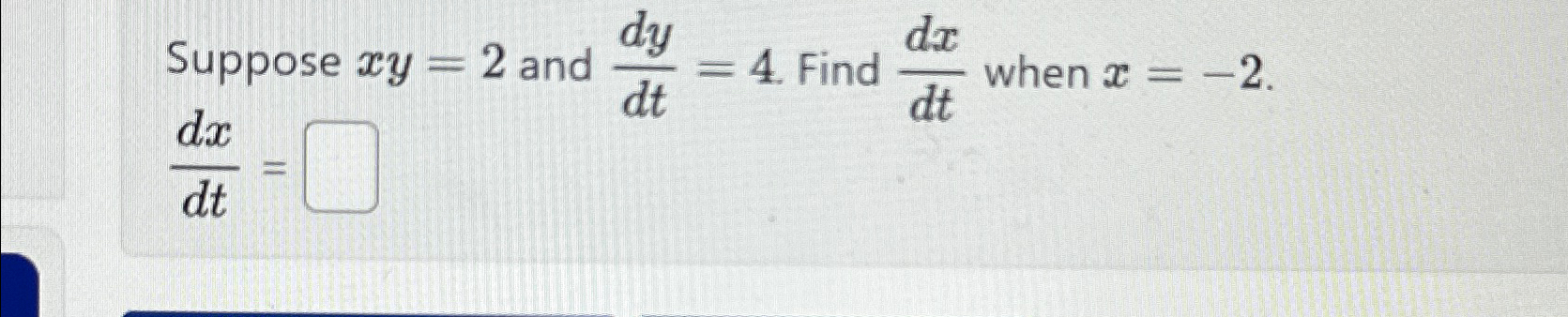 Solved Suppose xy=2 ﻿and dydt=4. ﻿Find dxdt ﻿when x=-2.dxdt= | Chegg.com