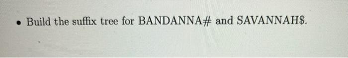 Solved - Build the suffix tree for BANDANNA# and SAVANNAH\$. | Chegg.com