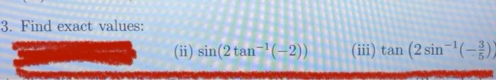 Solved 3. Find exact values: (ii) sin(2 tan-1(-2)) (iii) tan | Chegg.com