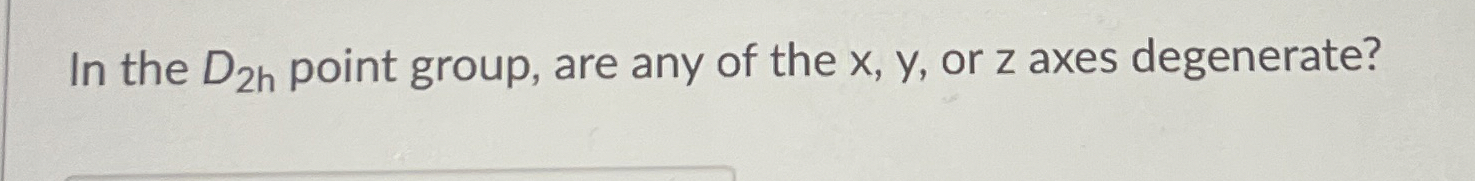 Solved In the D2h ﻿point group, are any of the x,y, ﻿or z | Chegg.com