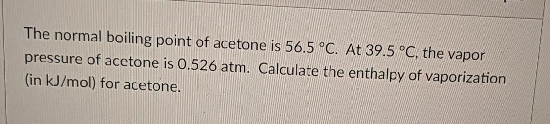 Solved The normal boiling point of acetone is 56.5 °C. At | Chegg.com
