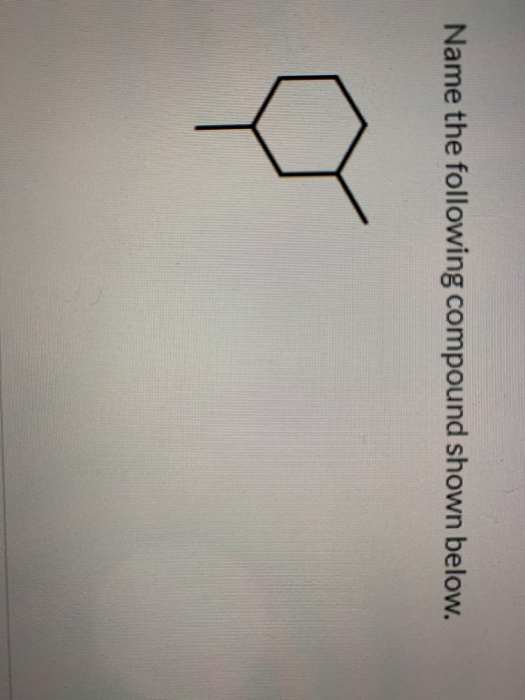 Solved Name the following compound shown below. | Chegg.com
