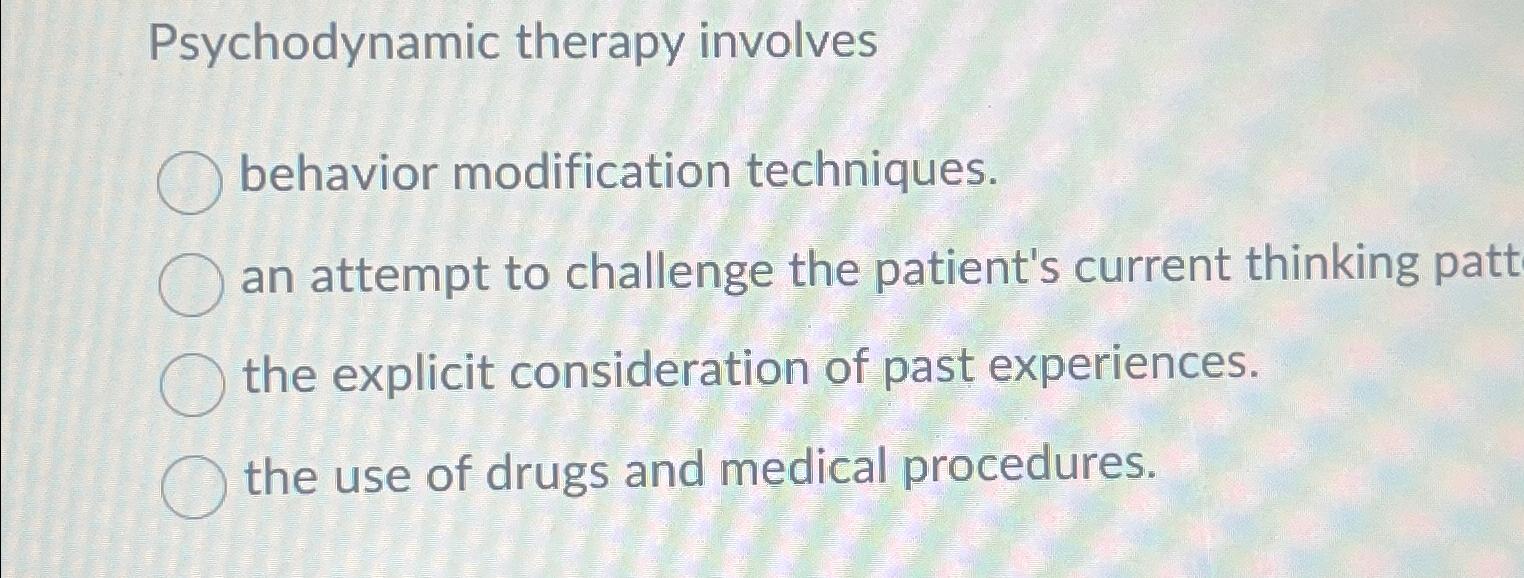 Solved Psychodynamic therapy involvesbehavior modification | Chegg.com