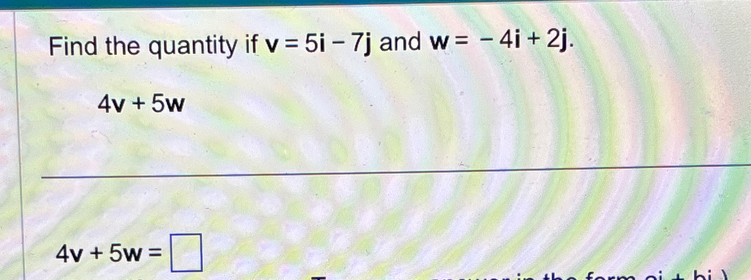 Solved Find the quantity if v=5i-7j ﻿and w=-4i+2j.4v+5w | Chegg.com