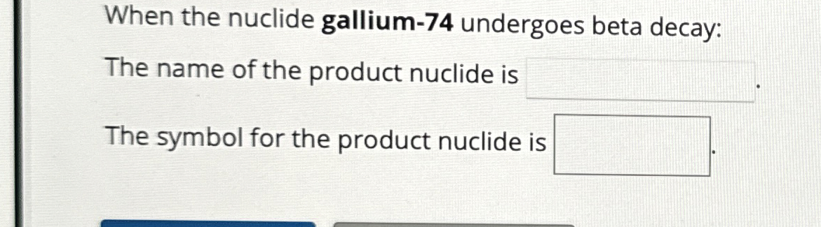 Solved When the nuclide gallium-74 ﻿undergoes beta decay:The | Chegg.com
